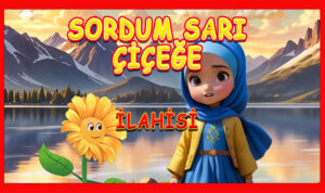 Sordum sarı çiçeğe ilahisi, sarı çiçek ilahisi, çocuk ilahisi